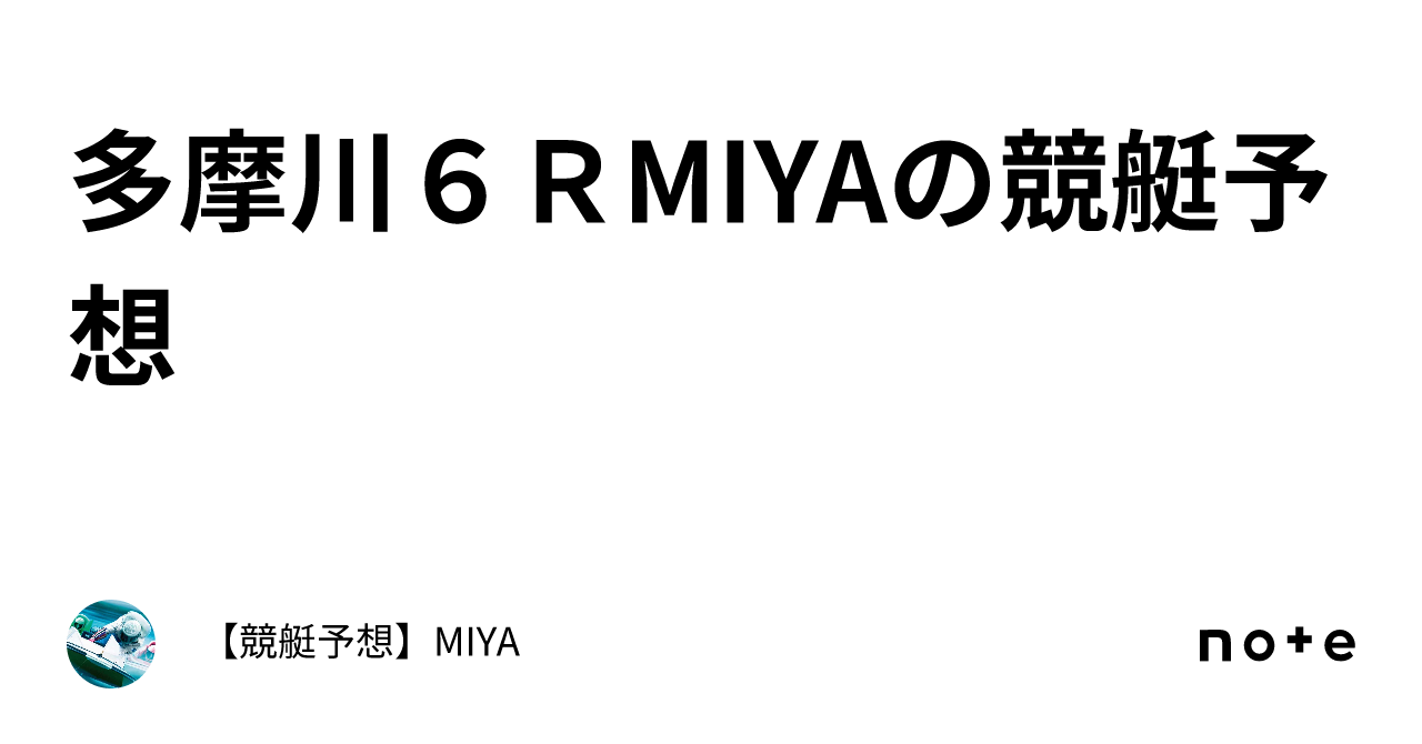 多摩川6R🚤MIYAの競艇予想🚤｜【競艇予想】MIYA