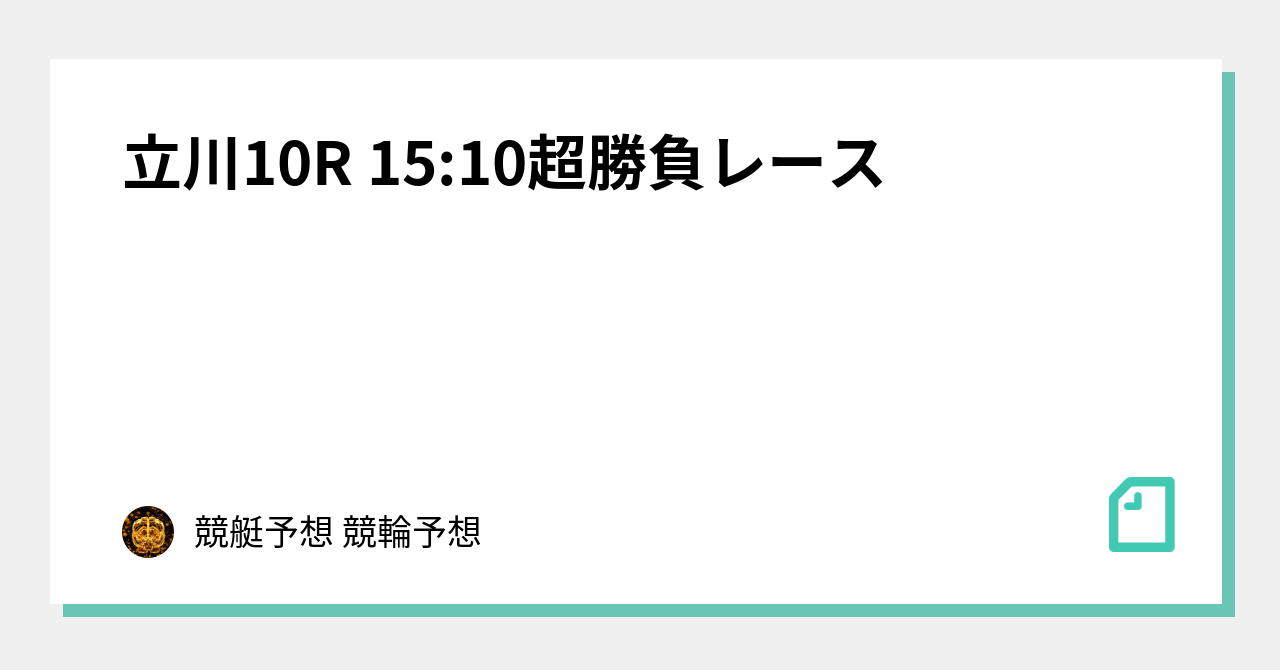 🔥🔥🔥立川10R 15:10超勝負レース🔥🔥🔥｜競艇予想 競輪予想👑脳汁王子👑｜note