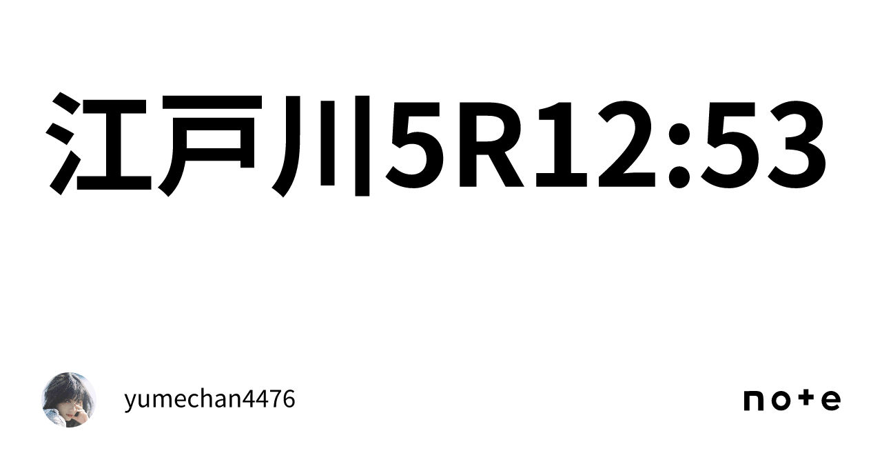 江戸川5R12:53｜yumechan4476