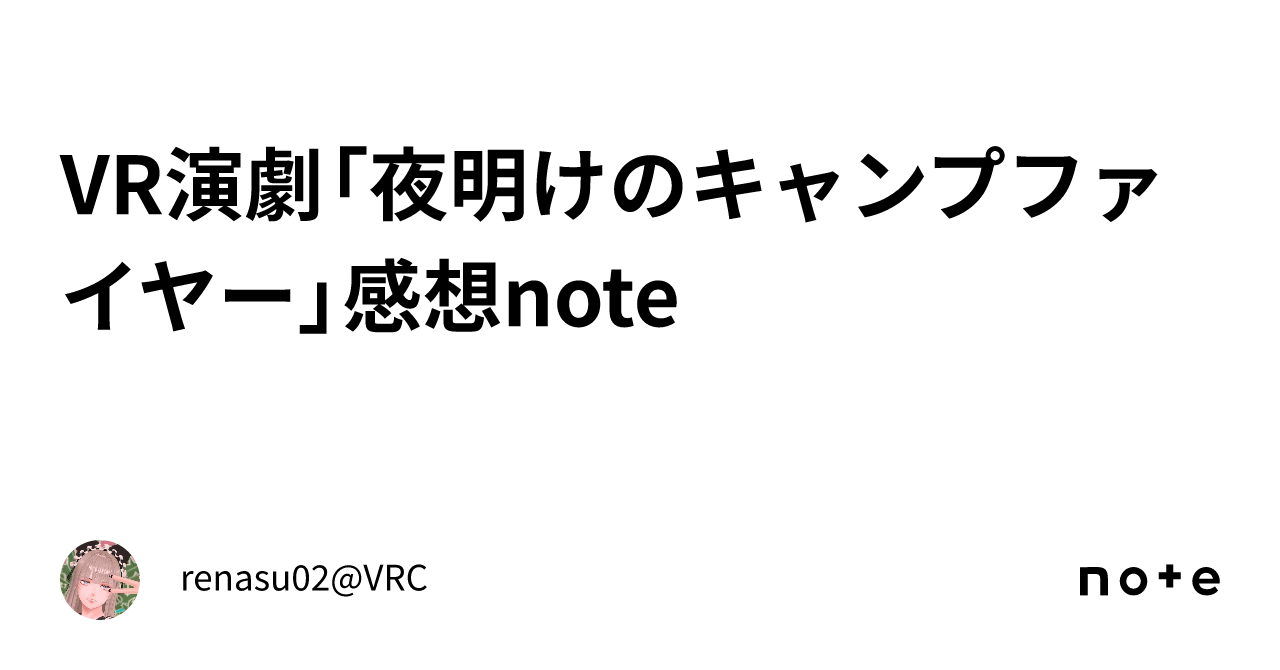 VR演劇「夜明けのキャンプファイヤー」感想note｜renasu02@VRC