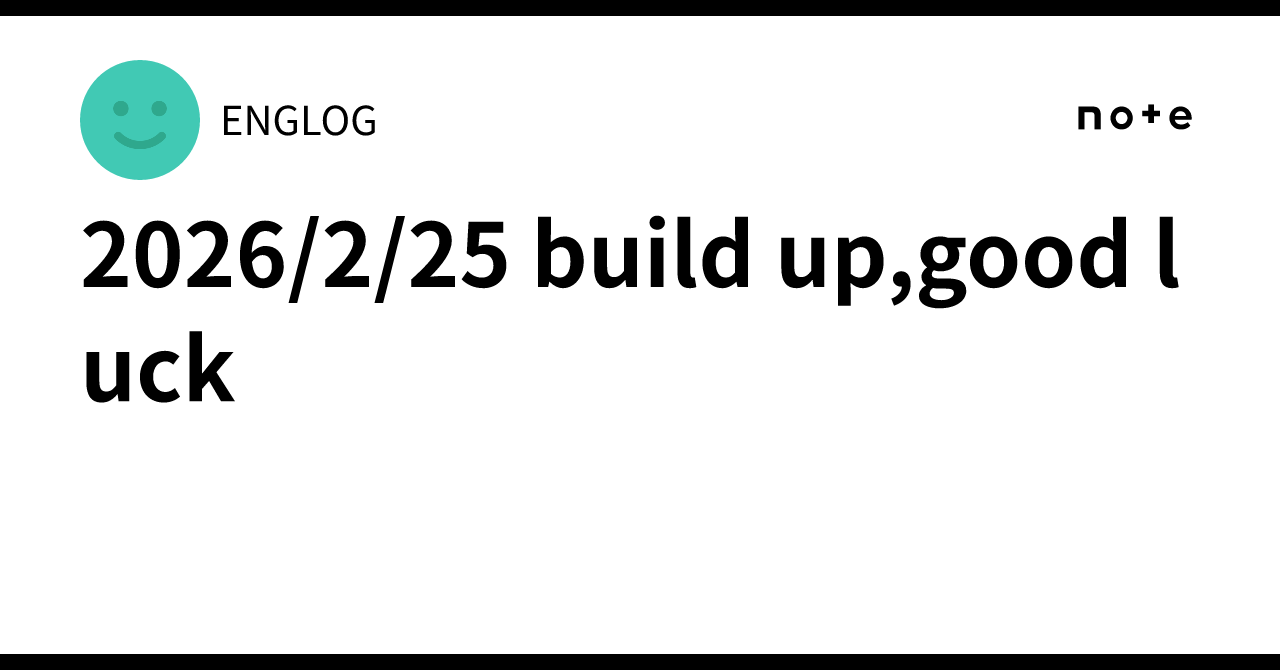 2026/2/25 build up,good luck｜ENGLOG