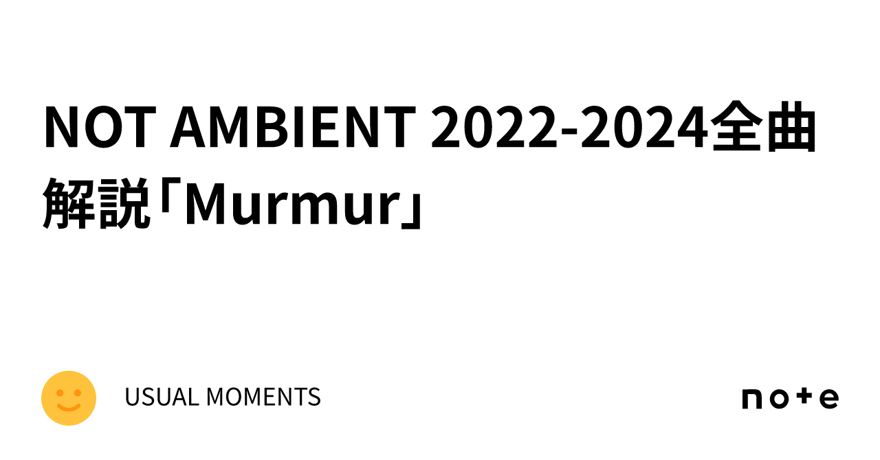 NOT AMBIENT 2022-2024全曲解説「Murmur」｜USUAL MOMENTS
