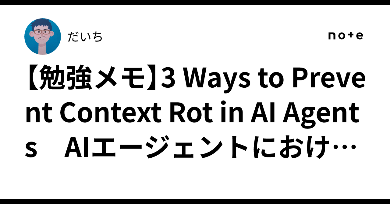 【勉強メモ】3 Ways to Prevent Context Rot in AI Agents AIエージェントにおけるコンテキスト腐敗を ...