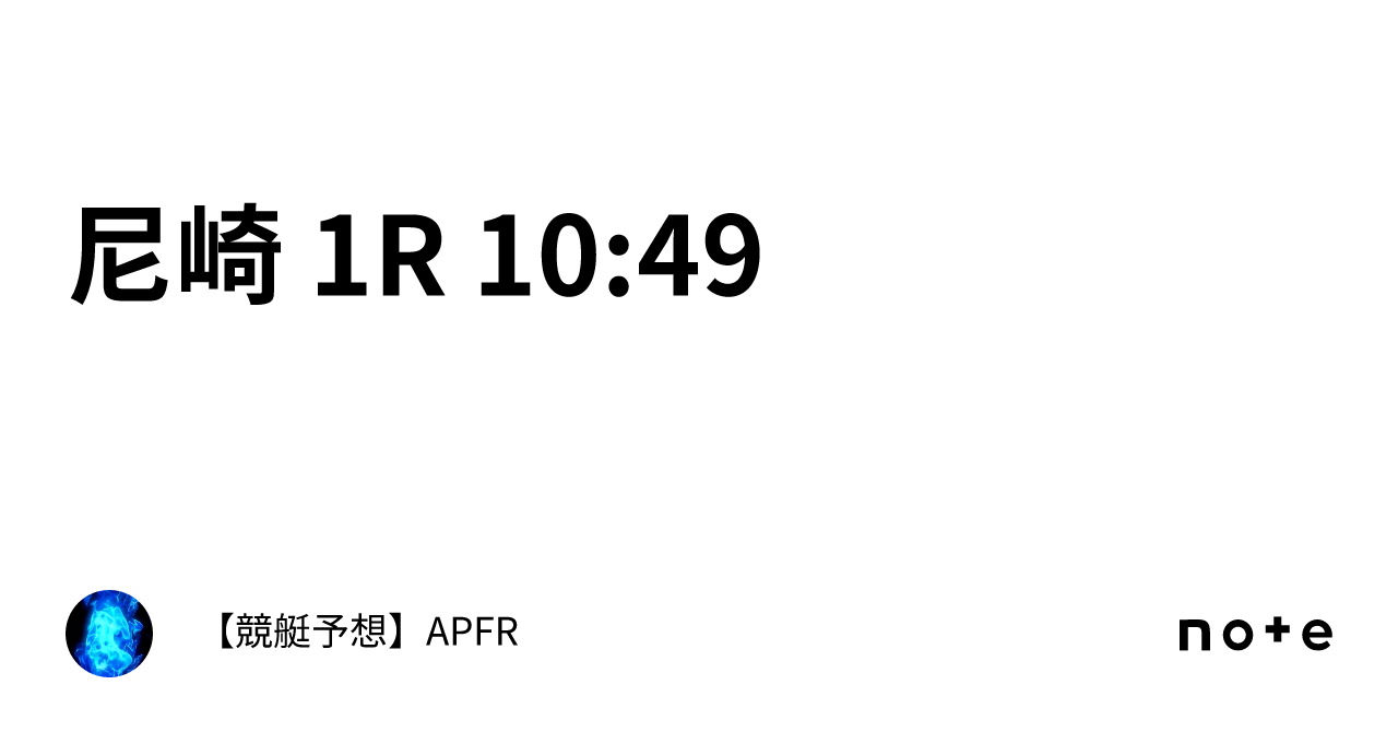 尼崎 1R 10:49｜【競艇予想】APFR