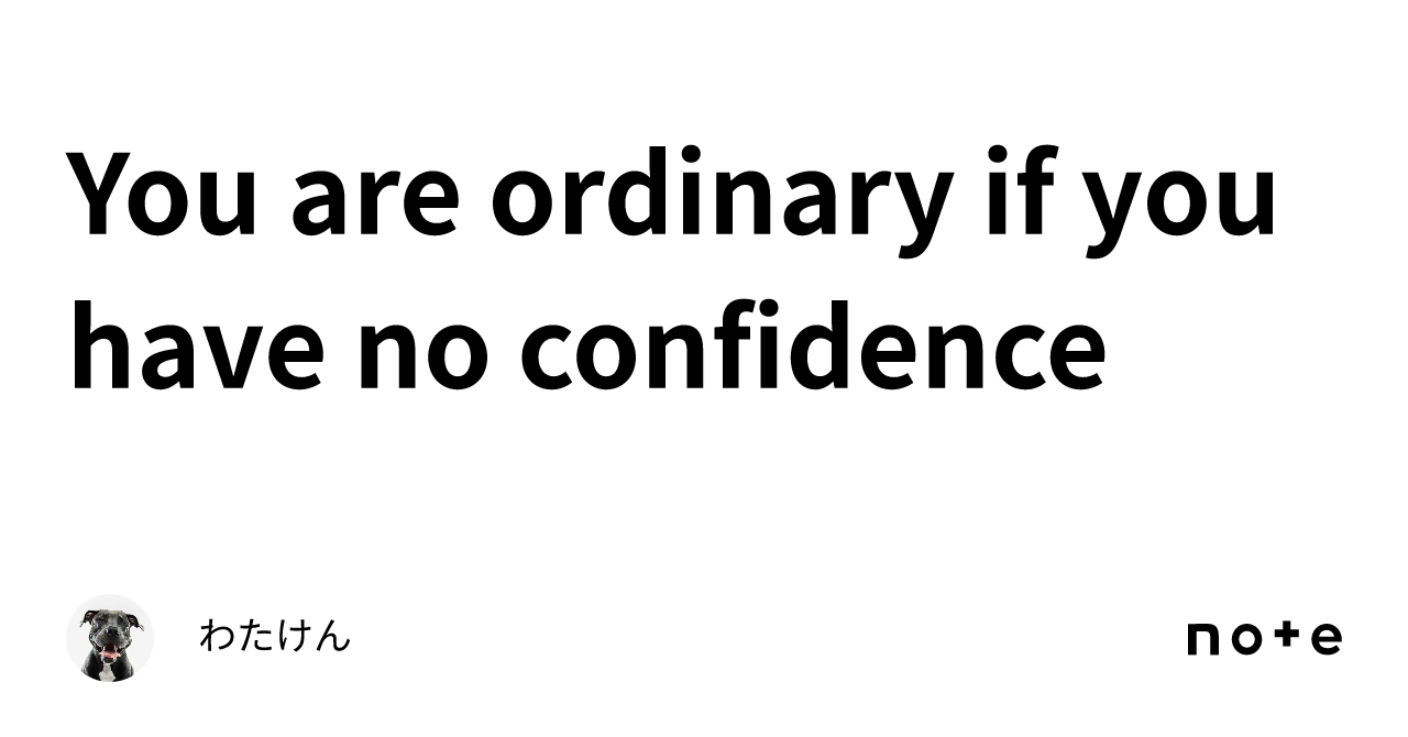 You are ordinary if you have no confidence｜わたけん