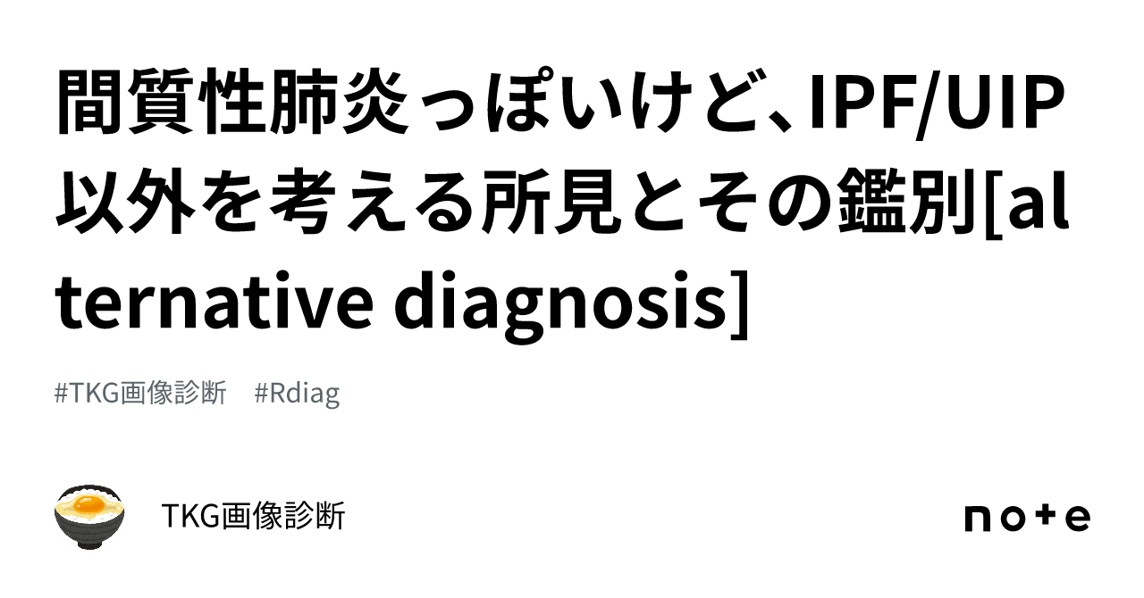 間質性肺炎っぽいけど、IPF/UIP以外を考える所見とその鑑別[alternative diagnosis]｜TKG画像診断