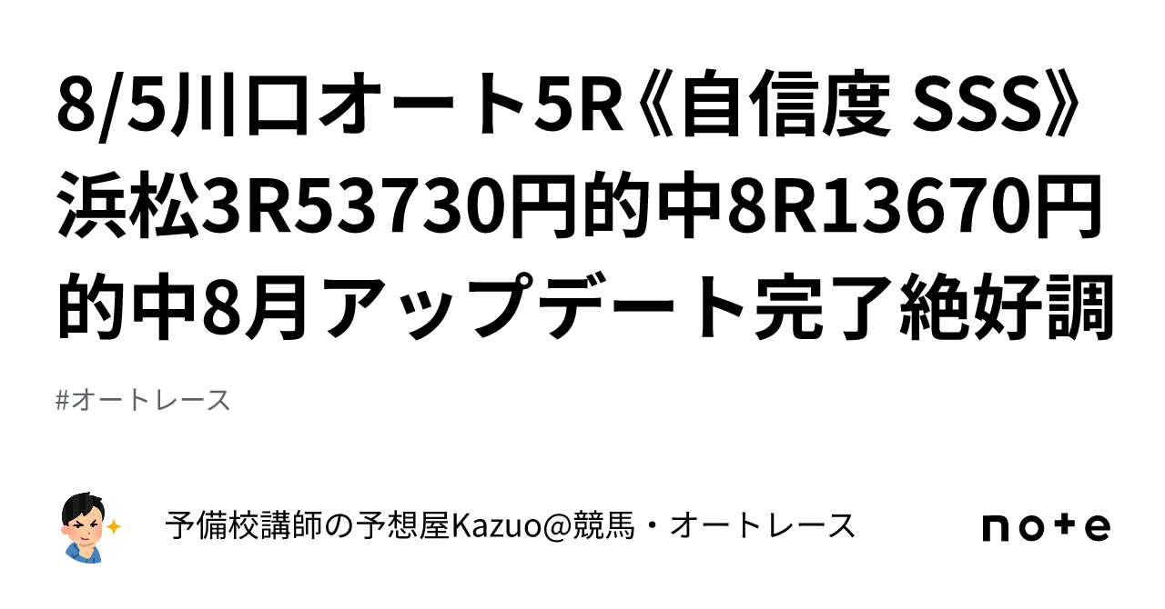 8/5川口オート5R《自信度 SSS》浜松3R53730円的中🎯8R13670円的中🎯8月アップデート完了 絶好調｜予備校講師の予想屋Kazuo@競馬・オートレース