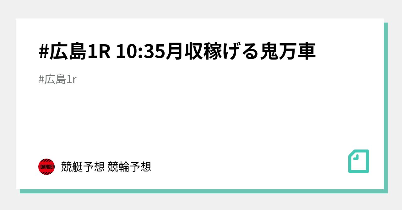 🔥#広島1R 10:35月収稼げる鬼万車🔥｜競艇予想 競輪予想｜note