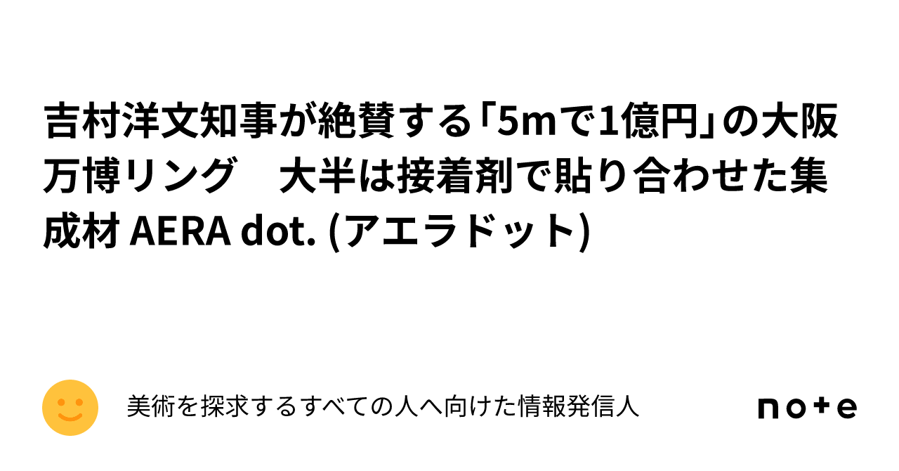 吉村洋文知事が絶賛する「5mで1億円」の大阪万博リング 大半は接着剤で貼り合わせた集成材 AERA dot. (アエラドット)｜美術を探求するすべての人へ向けた情報発信人