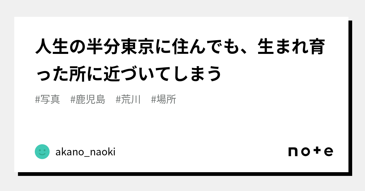 人生の半分東京に住んでも、生まれ育った所に近づいてしまう｜akano_naoki
