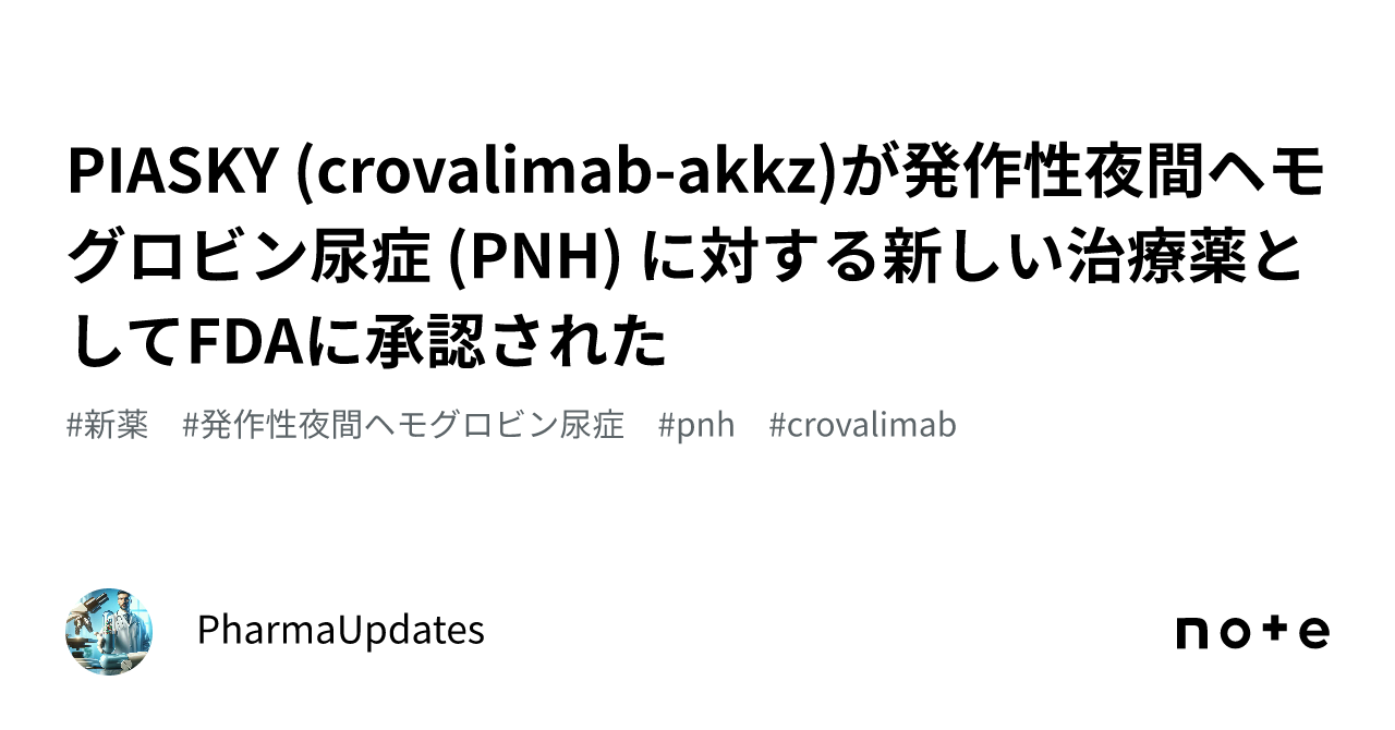 PIASKY (crovalimab-akkz)が発作性夜間ヘモグロビン尿症 (PNH) に対する新しい治療薬としてFDAに承認された ...