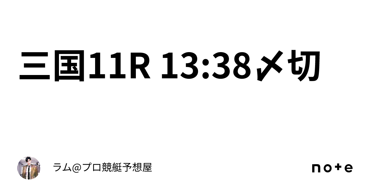 三国11R 13:38〆切🚤｜ラム@プロ競艇予想屋⚜️