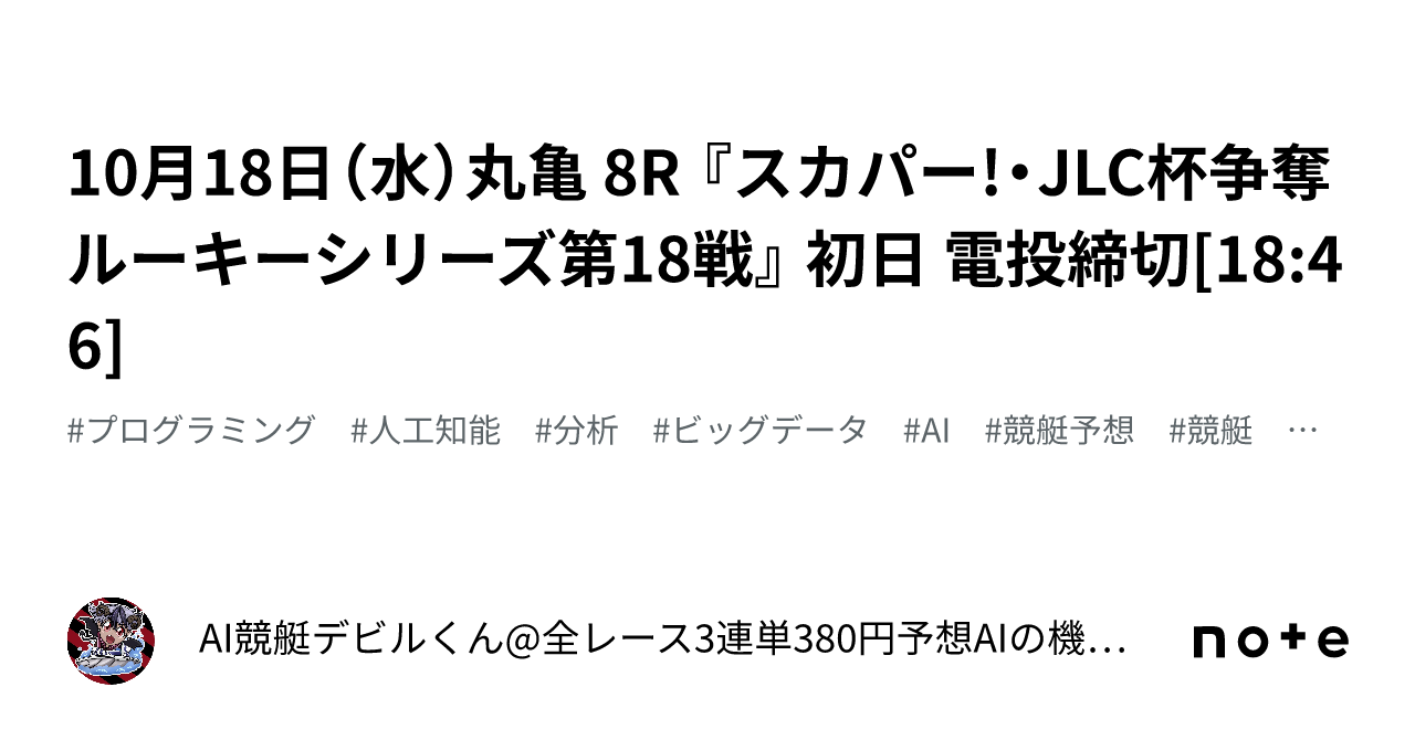 10月18日（水）丸亀 8R 『スカパー!・JLC杯争奪ルーキーシリーズ第18戦』 初日 電投締切[18:46]｜AI競艇デビルくん@全レース3連単380円予想 AIの機械学習で驚異の的中率 ...