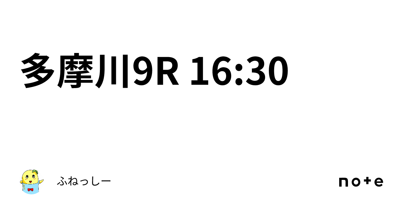 多摩川9R 16:30｜ふねっしー