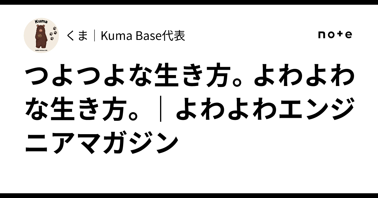 つよつよな生き方。よわよわな生き方。｜よわよわエンジニアマガジン｜くま｜Kuma Base代表