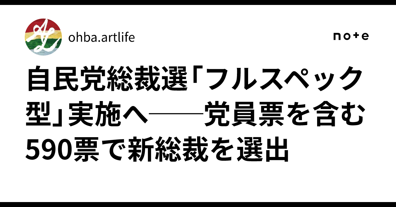 自民党総裁選「フルスペック型」実施へ──党員票を含む590票で新総裁を選出｜ohba.artlife