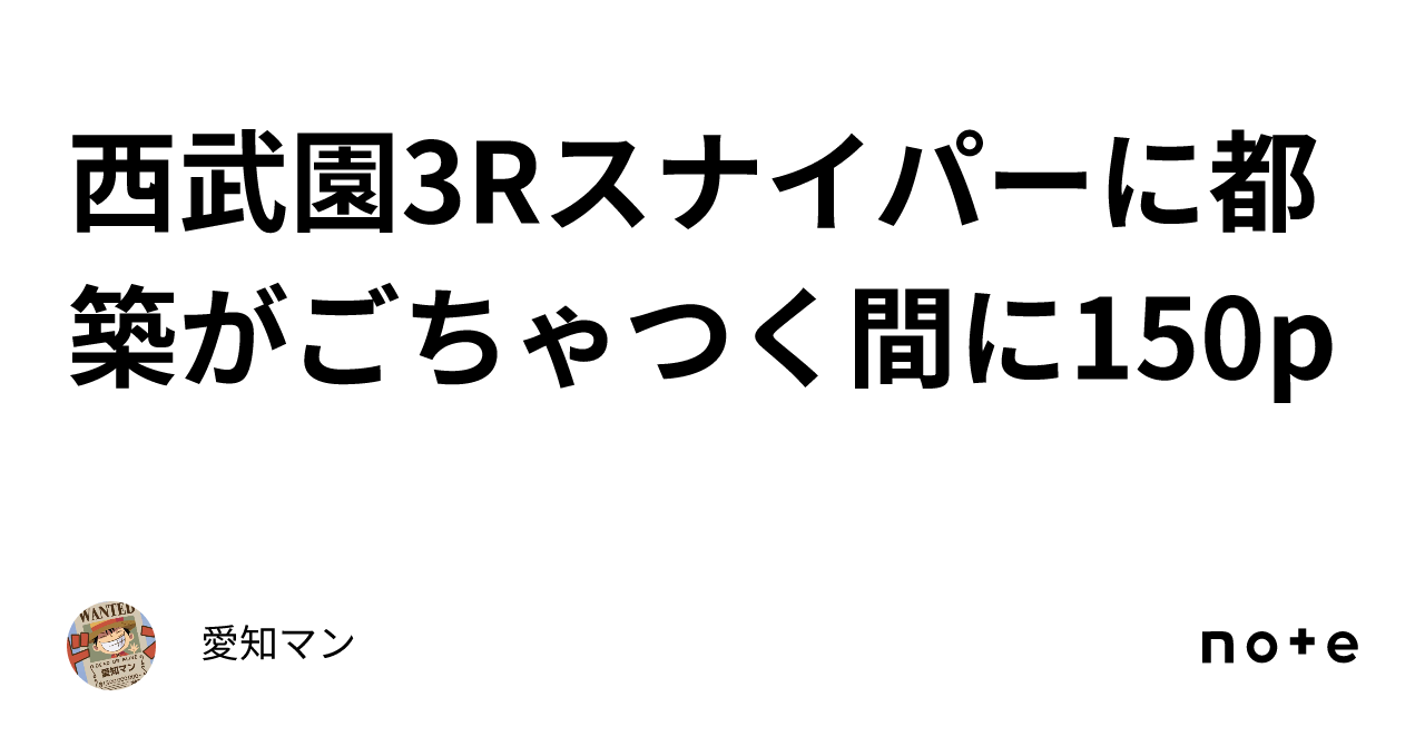 西武園3Rスナイパーに都築がごちゃつく間に150p｜愛知マン