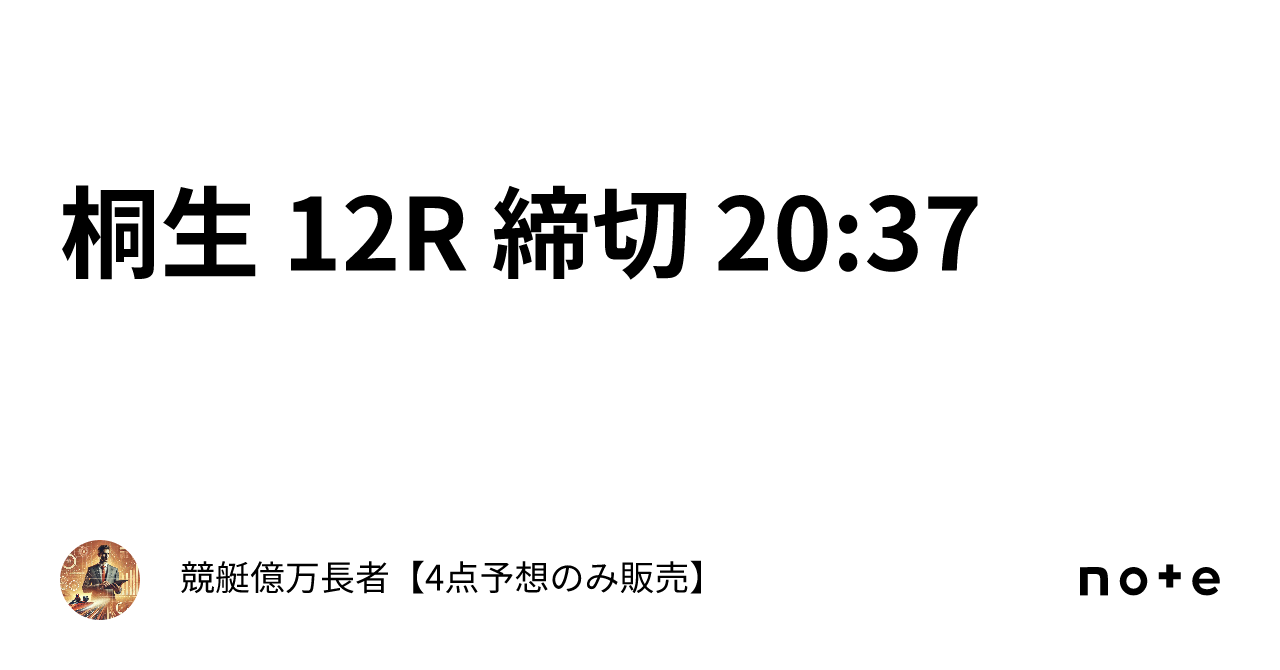 桐生 12R 締切 20:37🔥｜競艇億万長者【4点予想のみ販売】