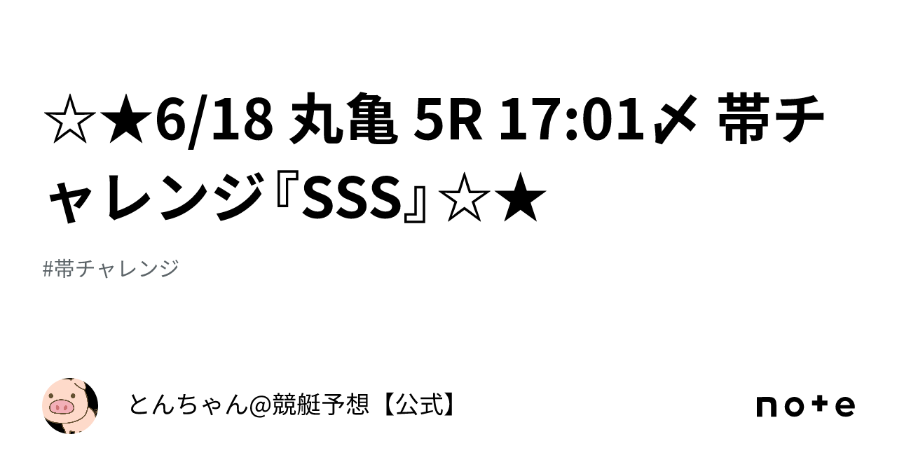 6/18 丸亀 5R 17:01〆 帯チャレンジ『SSS』☆★｜とんちゃん@競艇予想【公式】