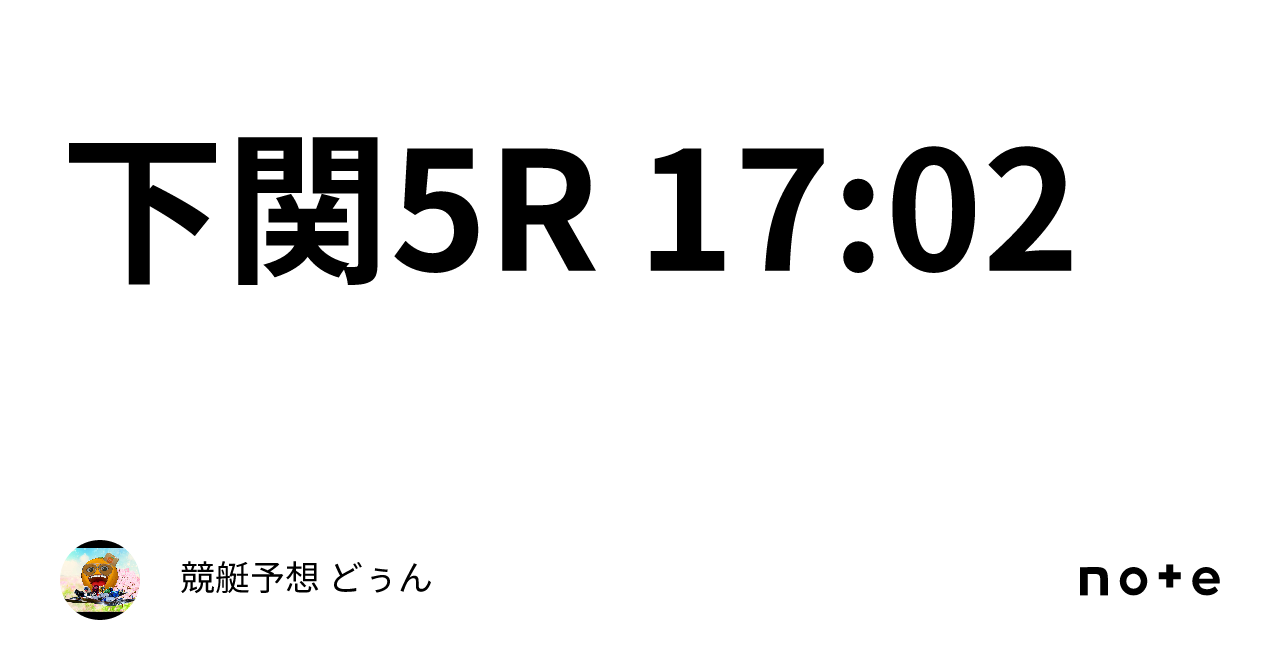 下関5R 17:02｜競艇予想 どぅん