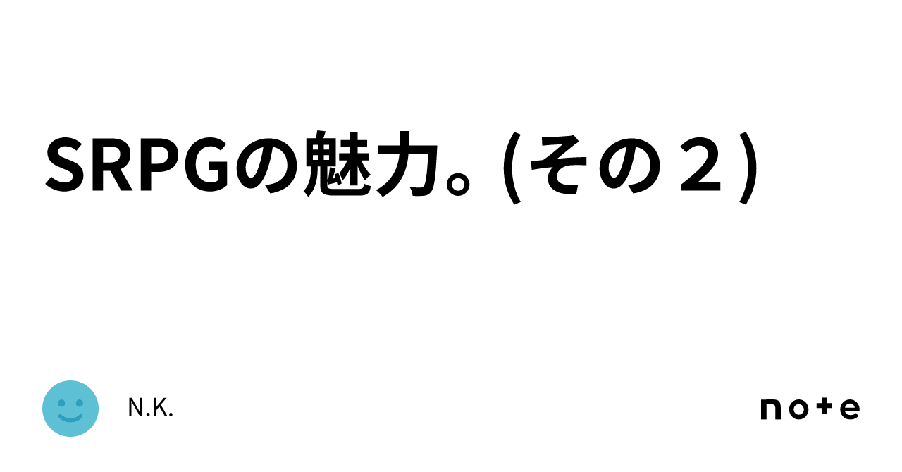 SRPGの魅力。(その2)｜N.K.