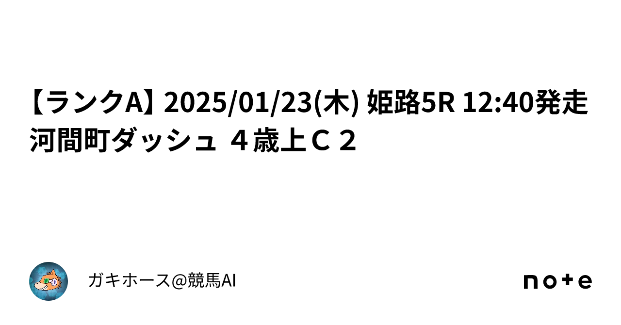 【ランクA】 2025/01/23(木) 姫路5R 12:40発走 河間町ダッシュ 4歳上C2｜ガキホース@競馬AI