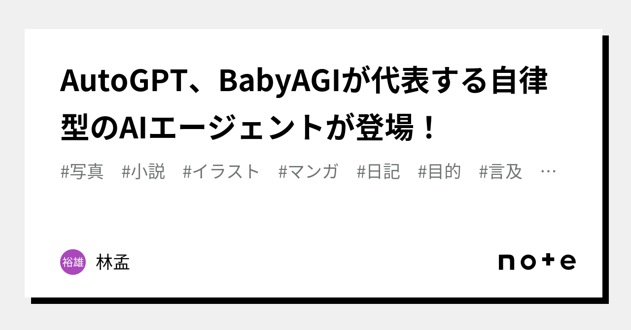 AutoGPT、BabyAGIが代表する自律型のAIエージェントが登場！｜林孟