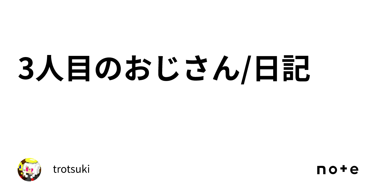 3人目のおじさん/日記｜trotsuki