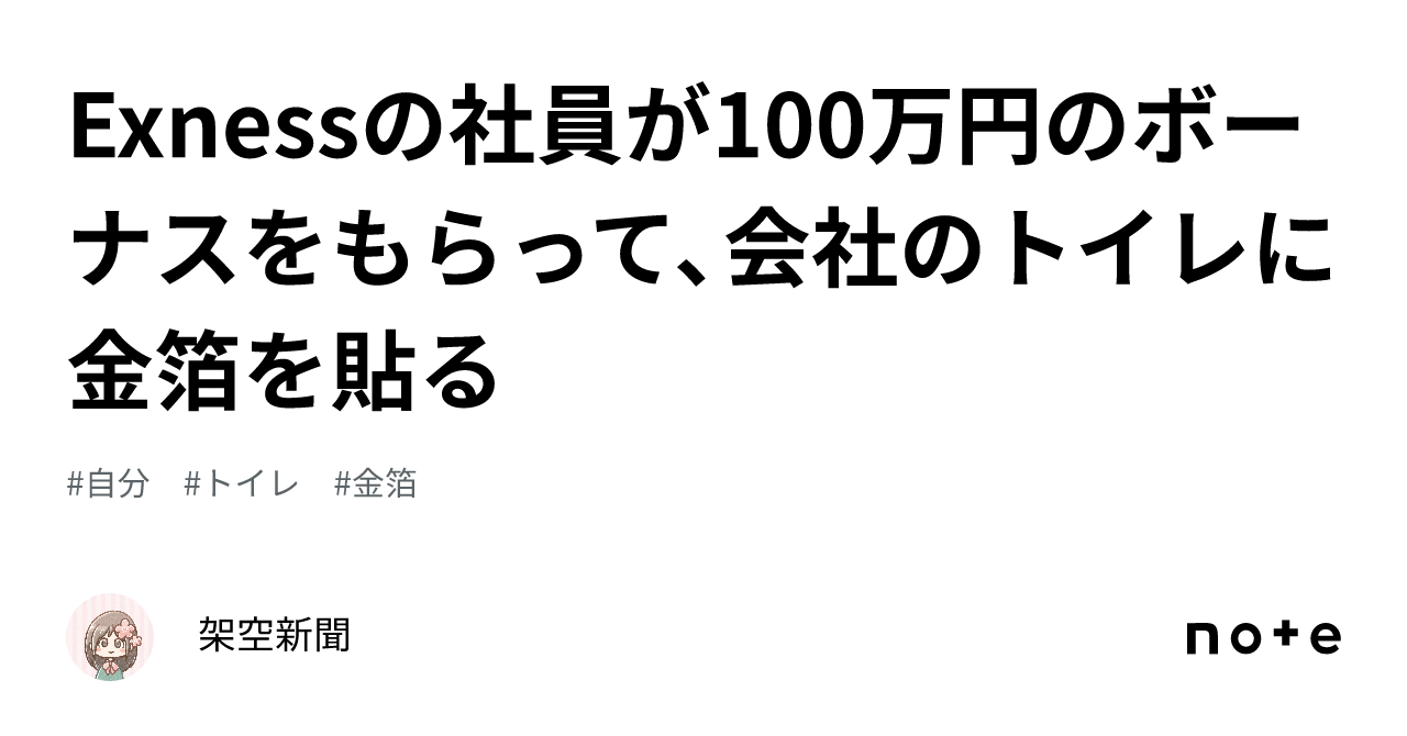 Exnessの社員が100万円のボーナスをもらって、会社のトイレに金箔を貼る｜架空新聞