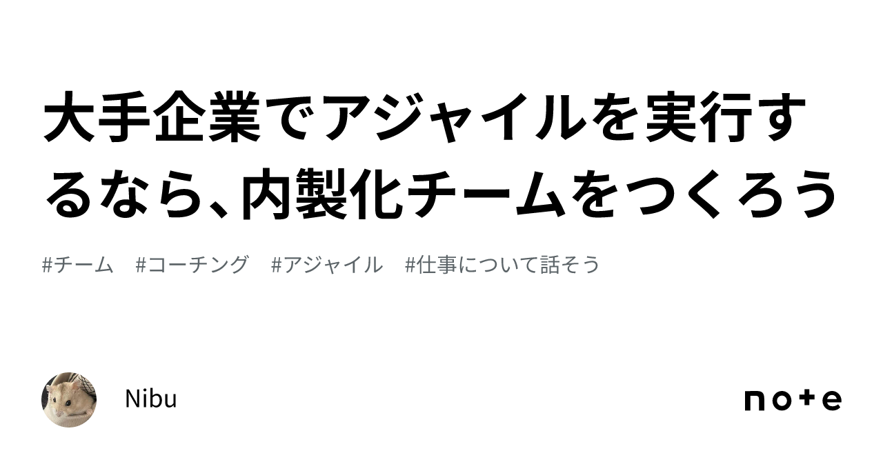 大手企業でアジャイルを実行するなら、内製化チームをつくろう｜Nibu