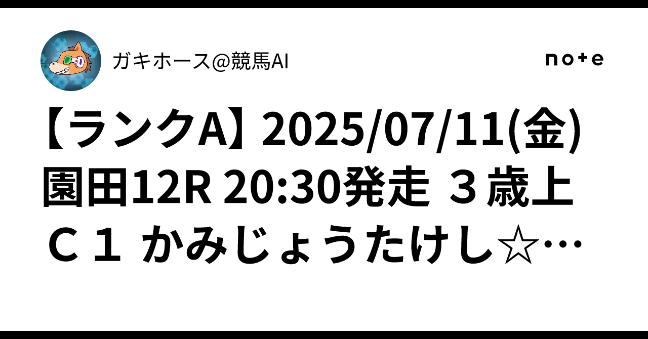 【ランクA】 2025/07/11(金) 園田12R 20:30発走 3歳上C1 かみじょうたけし☆来場記念｜ガキホース@競馬AI