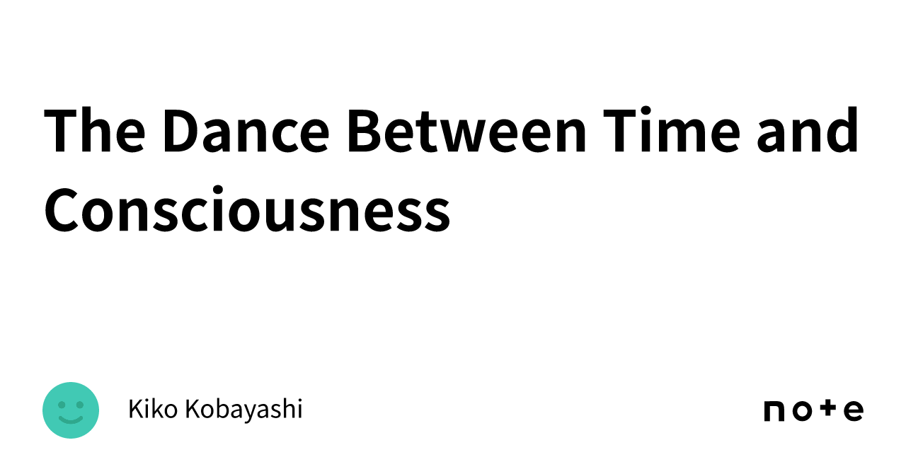 The Dance Between Time and Consciousness｜Kiko Kobayashi