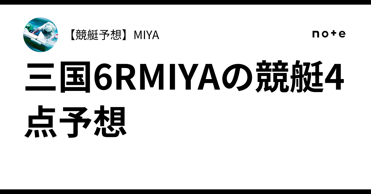 三国6R🚤MIYAの競艇4点予想｜【競艇予想】MIYA
