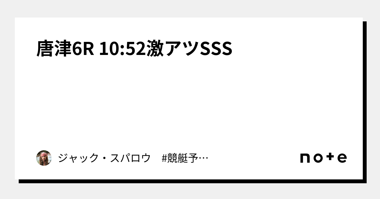 唐津6R 10:52 ️‍🔥激アツSSS ️‍🔥｜ジャック・スパロウ #競艇予想 #ボートレース｜note