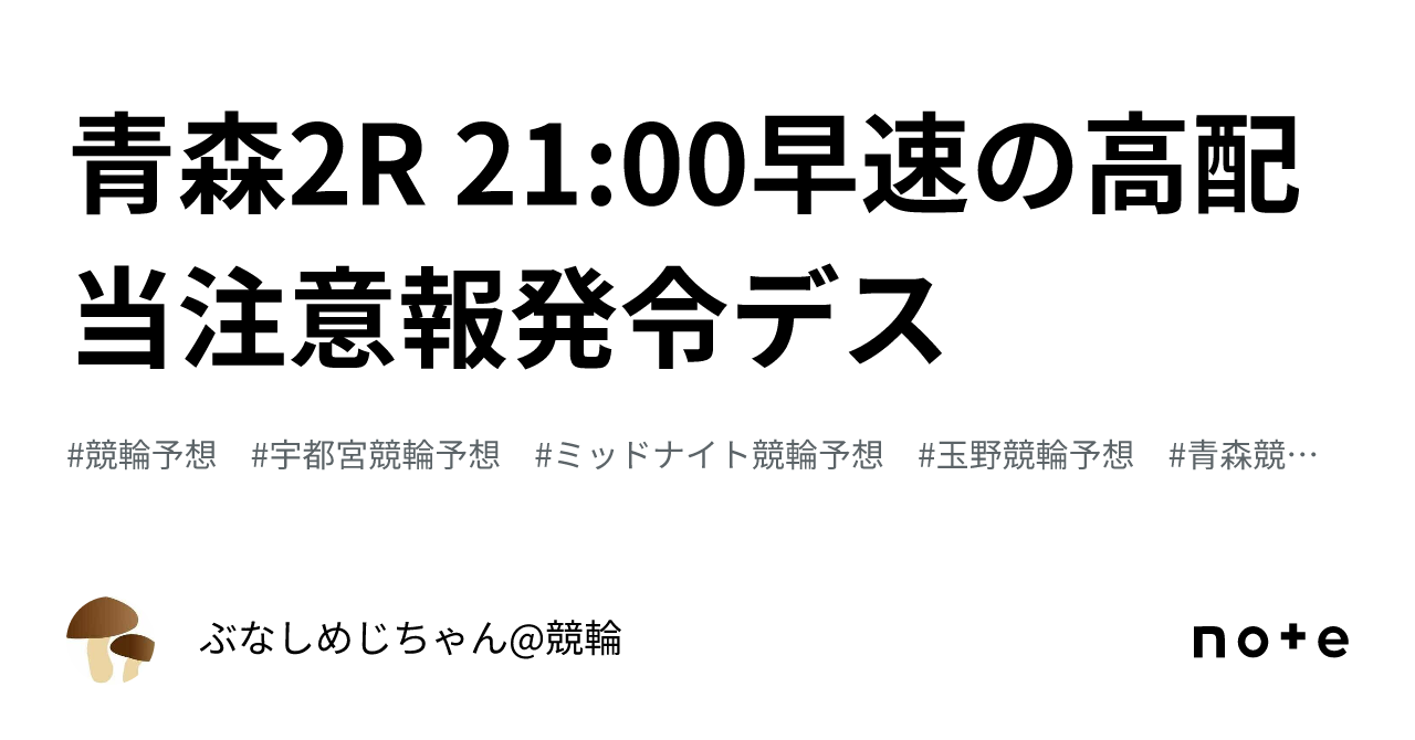 青森2R 21:00🔥⚠️早速の高配当注意報発令デス⚠️🔥｜ぶなしめじちゃん@競輪