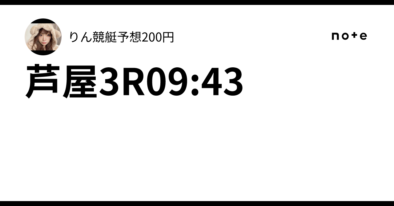 芦屋3R09:43｜🚤りん競艇予想🧸🤍200円💘