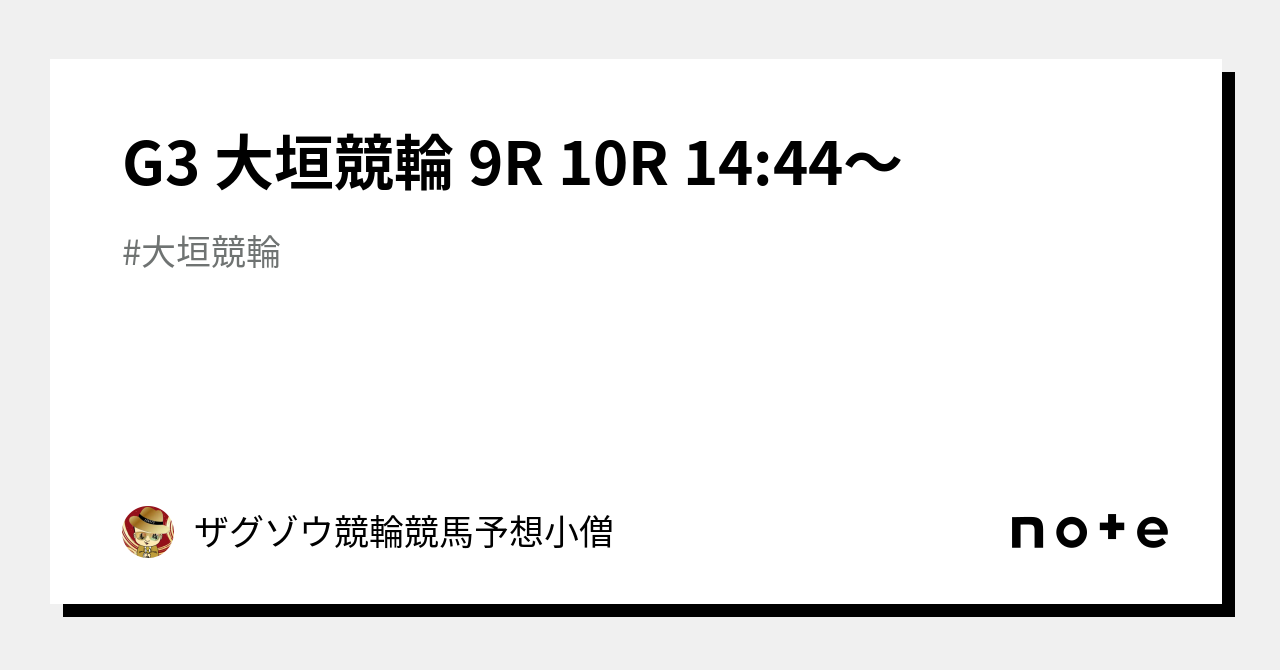 G3 大垣競輪 9R 10R 14:44〜｜🏇ザグゾウ🚴‍♀️競輪競馬予想小僧