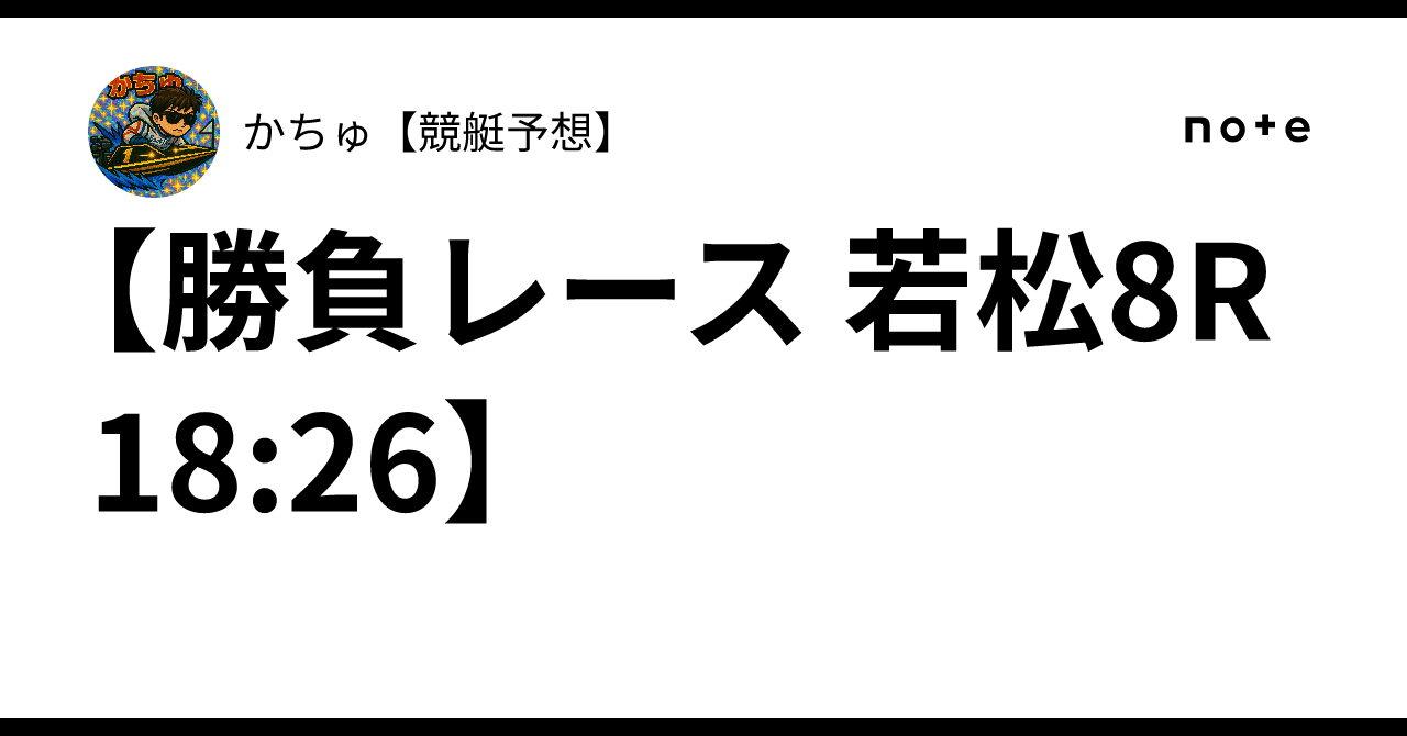 【⚠️勝負レース 若松8R 18:26】｜かちゅ【競艇予想】