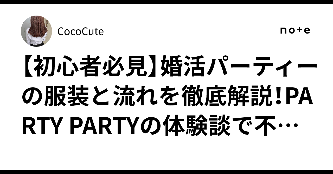 【初心者必見】婚活パーティーの服装と流れを徹底解説！PARTY PARTYの体験談で不安解消｜「元ダメ恋愛体質の私が実践した方法」CocoCute