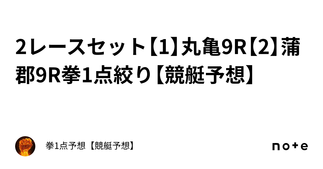 🔥2レースセット🔥【1】丸亀9R【2】蒲郡9R🔥拳1点絞り【競艇予想】｜拳1点予想【競艇予想】