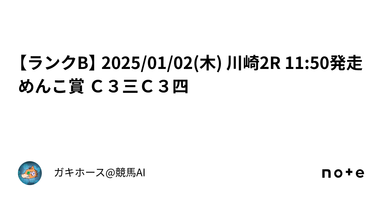 【ランクB】 2025/01/02(木) 川崎2R 11:50発走 めんこ賞 C3三C3四｜ガキホース@競馬AI
