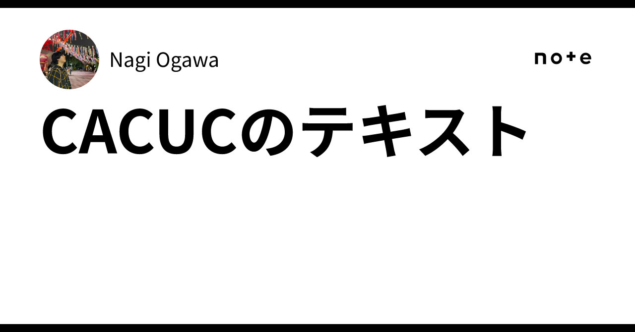CACUCのテキスト｜Nagi Ogawa