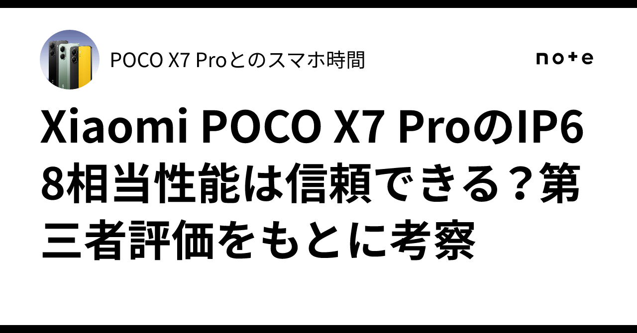Xiaomi POCO X7 ProのIP68相当性能は信頼できる？第三者評価をもとに考察｜POCO X7 Proとのスマホ時間
