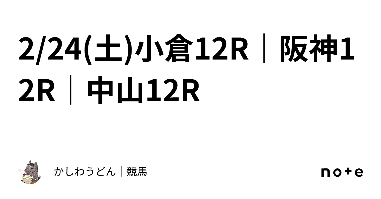 2/24(土)小倉12R｜阪神12R｜中山12R｜かしわうどん｜競馬｜NHKマイルC
