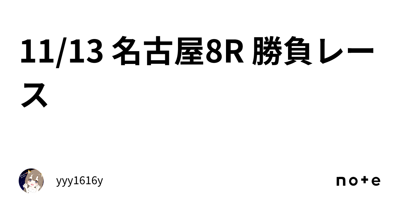11/13 名古屋8R 勝負レース ️｜yyy1616y