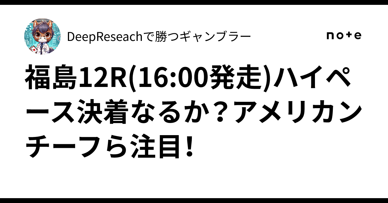 福島12R(16:00発走)ハイペース決着なるか？アメリカンチーフら注目！｜DeepReseachで勝つギャンブラー