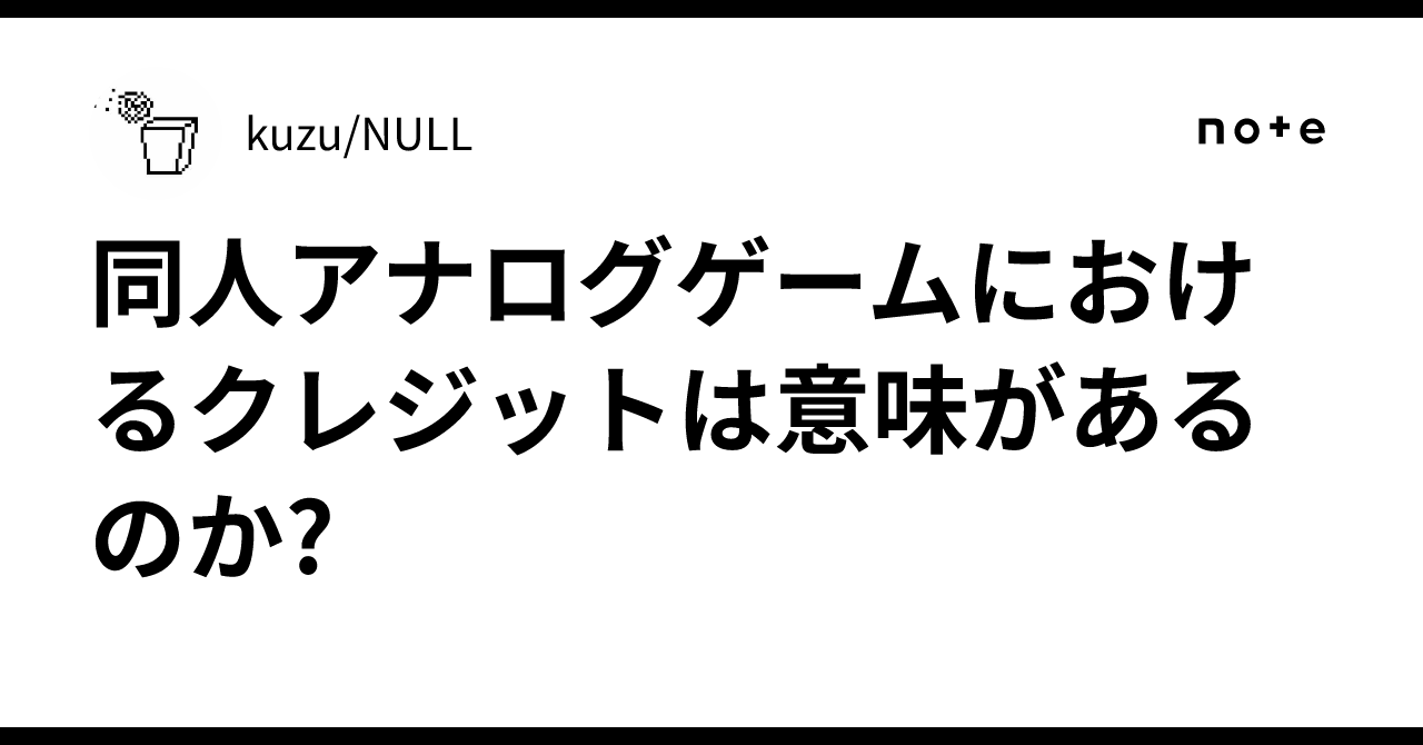 同人アナログゲームにおけるクレジットは意味があるのか?｜kuzu/NULL