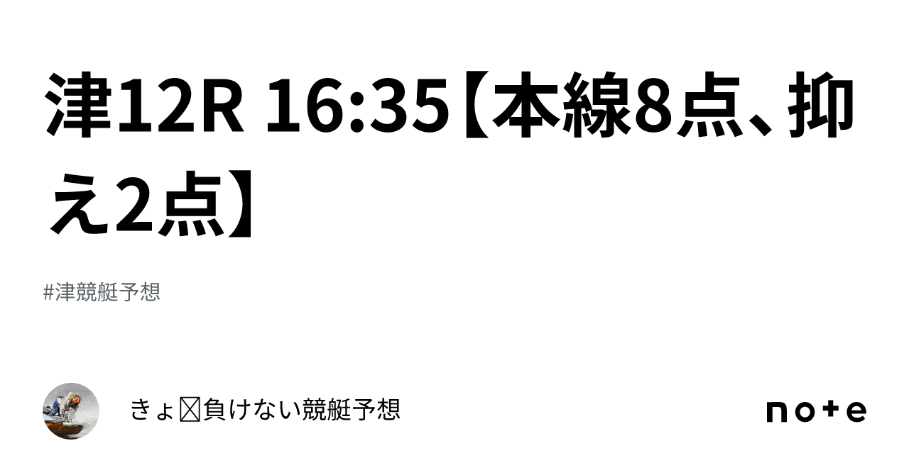 津12R 16:35【本線8点、抑え2点】｜きょ🛥負けない競艇予想