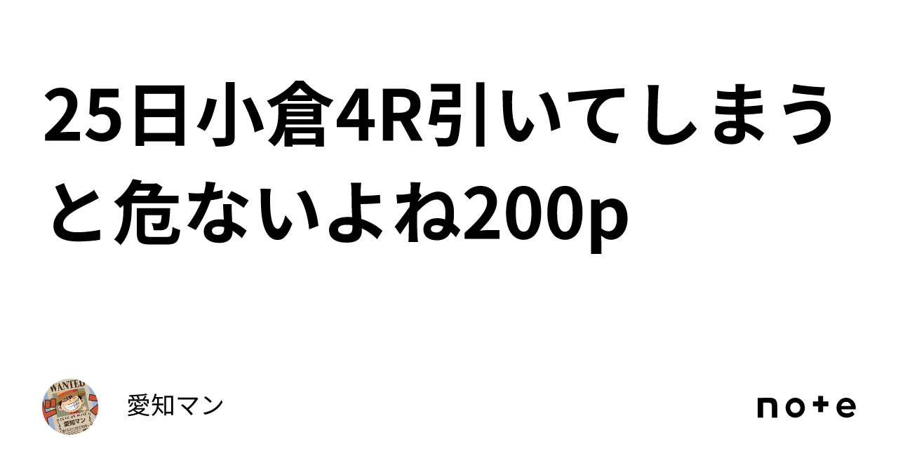 25日小倉4R引いてしまうと危ないよね200p｜愛知マン