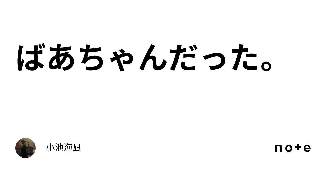 ばあちゃんだった。|小池海凪